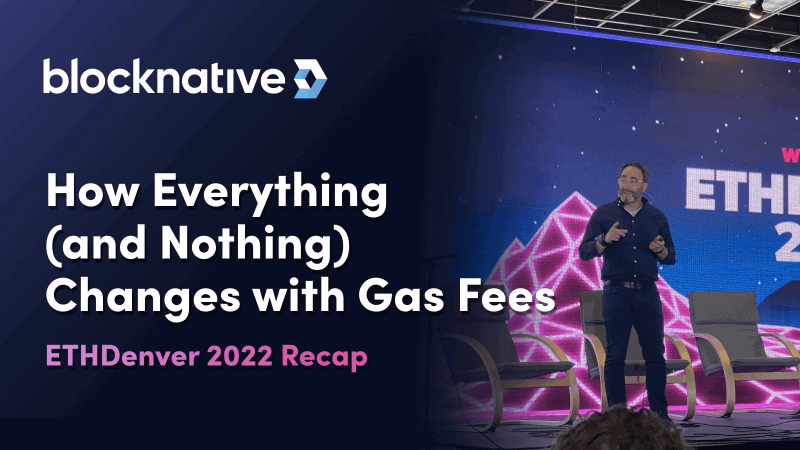 How Everything (and Nothing) Changes with Gas Fees: Blocknative ETHDenver 2022 Recap